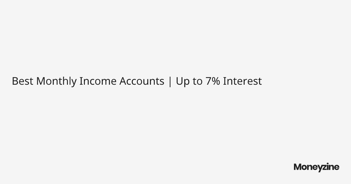 Best Monthly Income Accounts | Up to 7% Interest