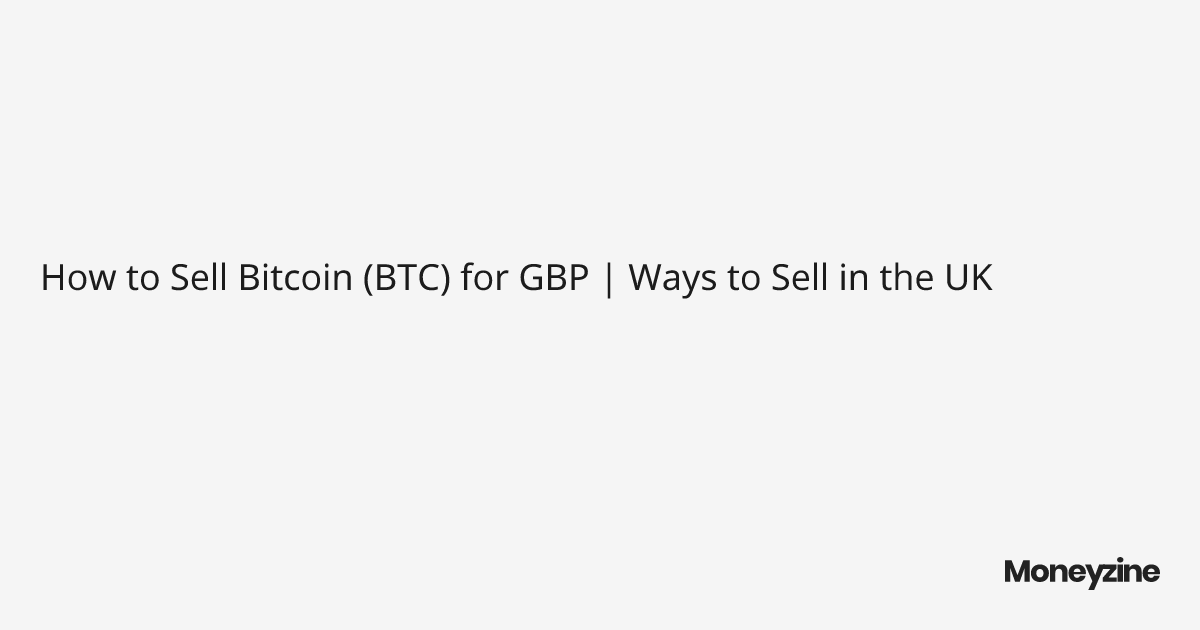 How to Sell Bitcoin (BTC) for GBP | Ways to Sell in the UK